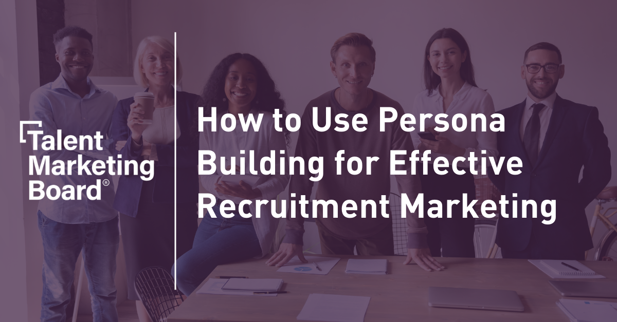 How to Use Persona Building for Effective Recruitment Marketing | Board.org