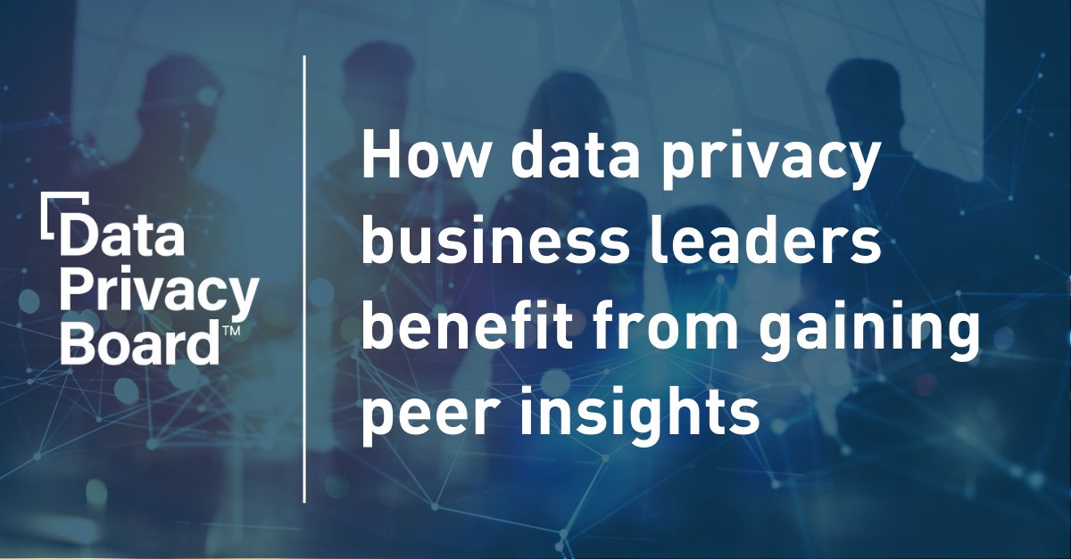 How data privacy business leaders benefit from gaining peer insights ...