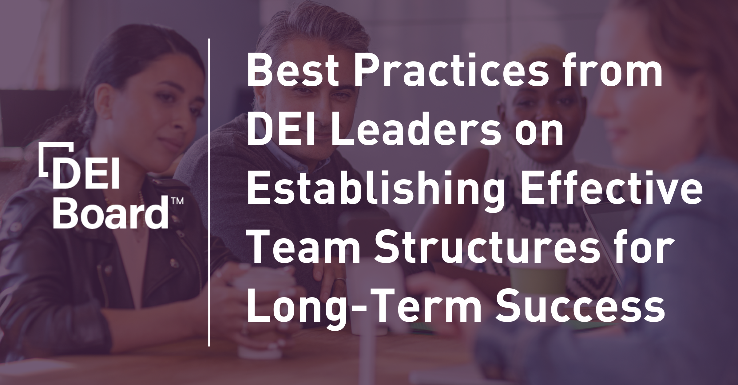 Best Practices from DEI Leaders on Establishing Effective Team Structures for Long-Term Success ...
