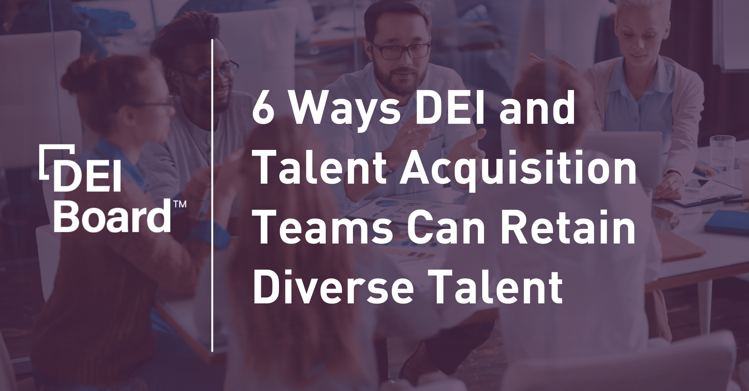 6 Ways DEI and Talent Acquisition Teams Can Retain Diverse Talent ...